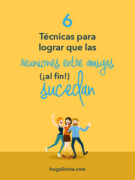 6 Técnicas para lograr que las reuniones entre amigas (¡al fin ...